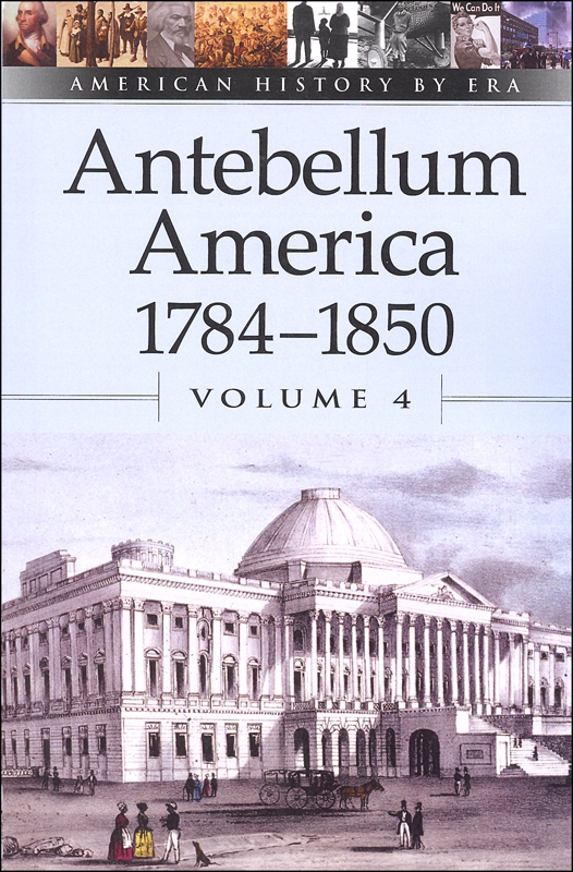 Antebellum America: 1784-1850 - Volume 4 (American History By Era)